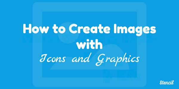 How to Create Images with Icons & Graphics using Stencil - Stencil