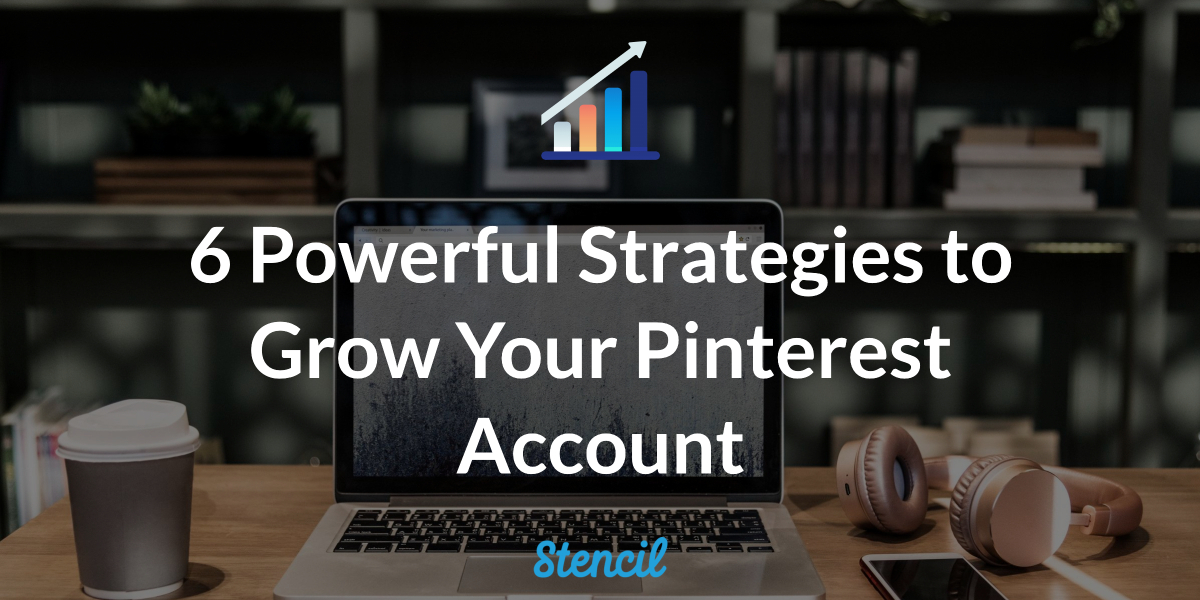 6 Powerful Strategies to Grow Your Pinterest Account | Stencil