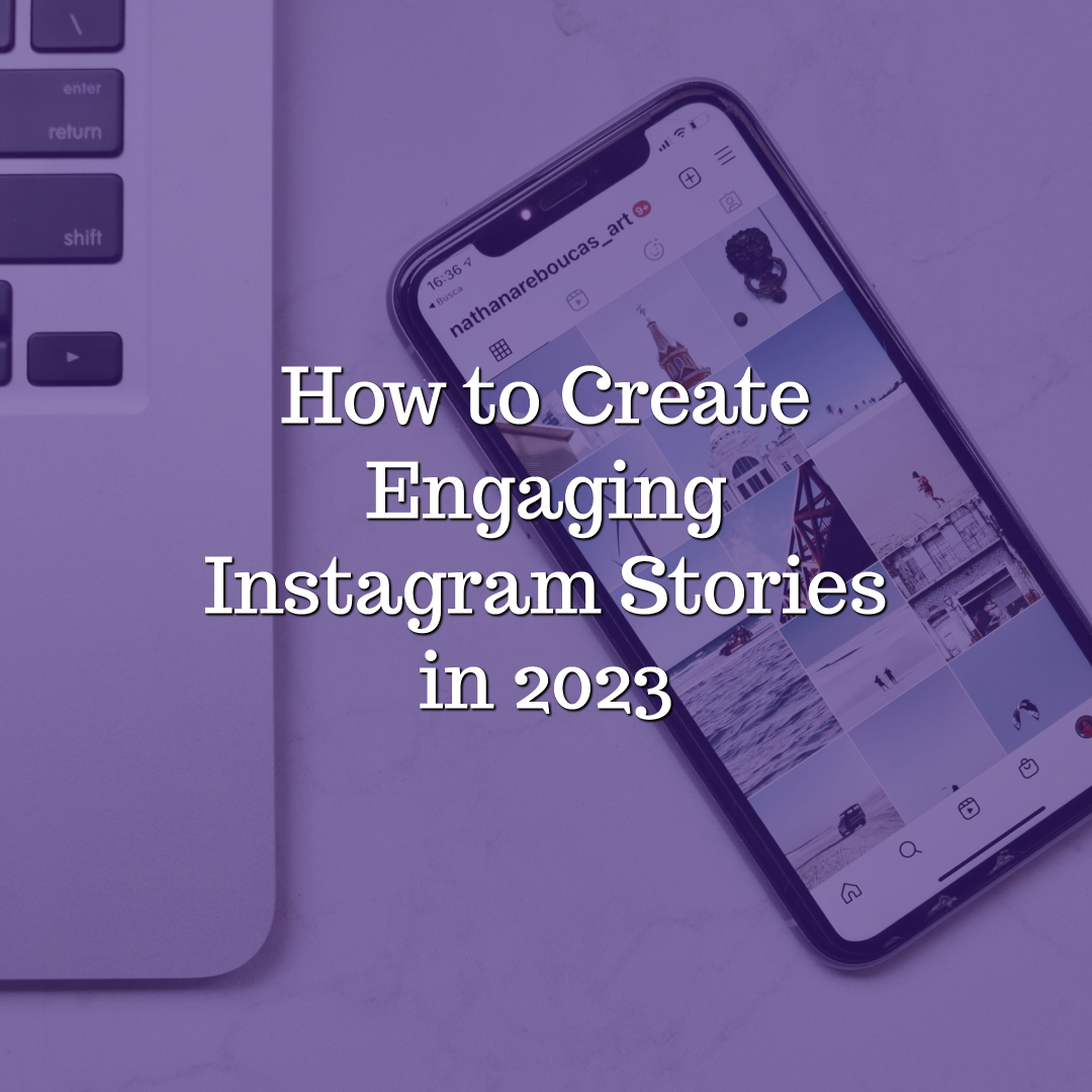 How to Create Engaging Instagram Stories in 2023