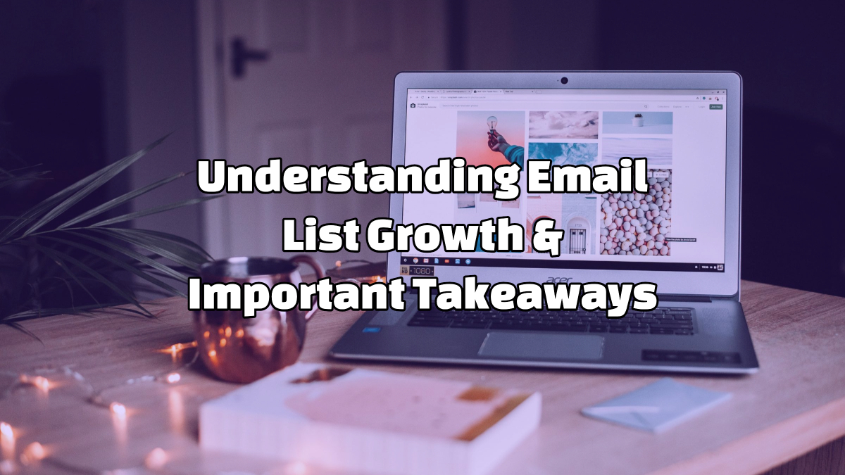 Understanding Email List Growth & Important Takeaways